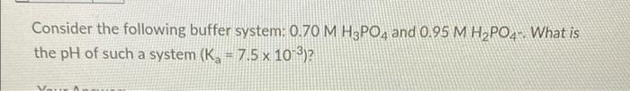Solved Consider the following buffer system: 0.70 M H3PO4 | Chegg.com