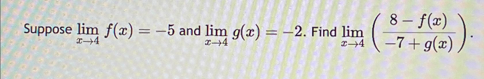Solved Suppose limx→4f(x)=-5 ﻿and limx→4g(x)=-2. ﻿Find | Chegg.com