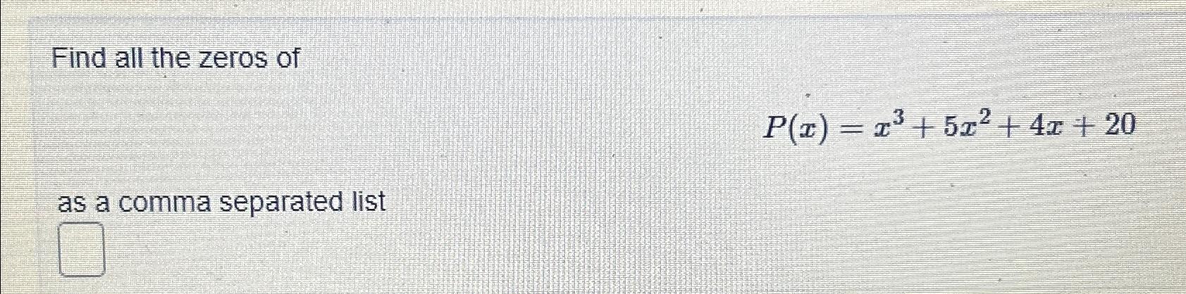 Solved Find all the zeros ofP(x)=x3+5x2+4x+20as a comma | Chegg.com