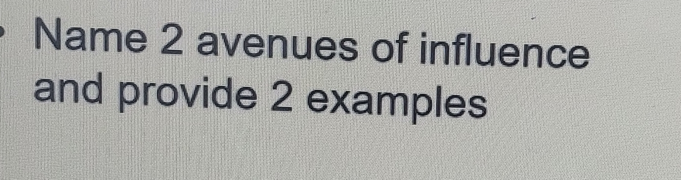 Solved Name 2 ﻿avenues of influence and provide 2 ﻿examples | Chegg.com