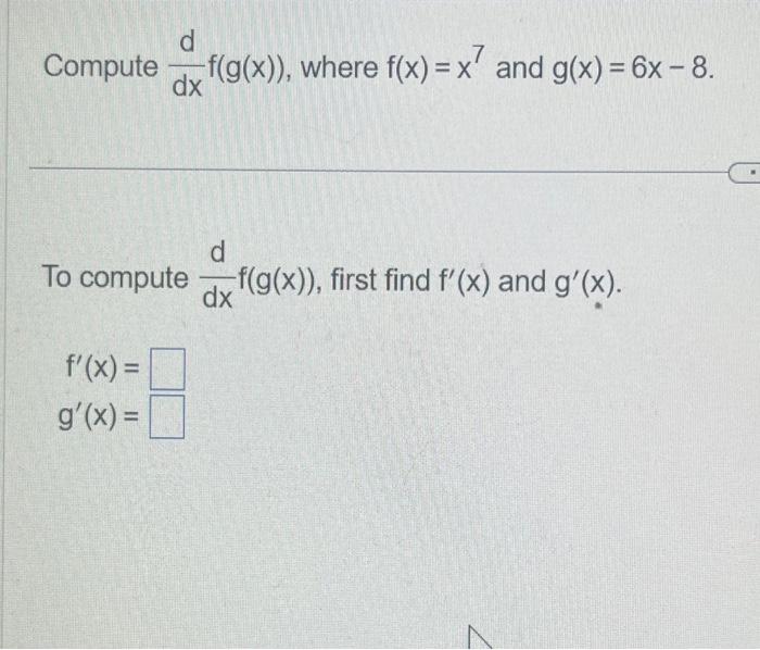 Solved Compute dxdf(g(x)), where f(x)=x7 and g(x)=6x−8 To | Chegg.com