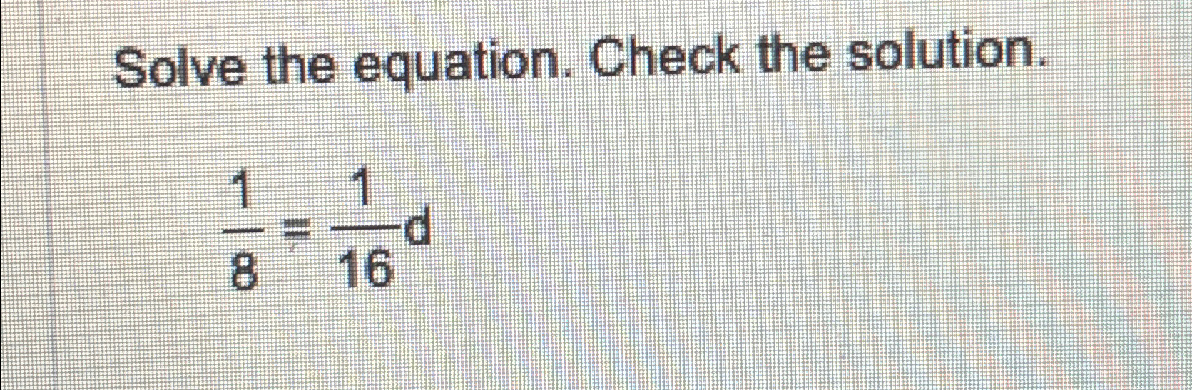 Solved Solve the equation. Check the solution.18=116d | Chegg.com
