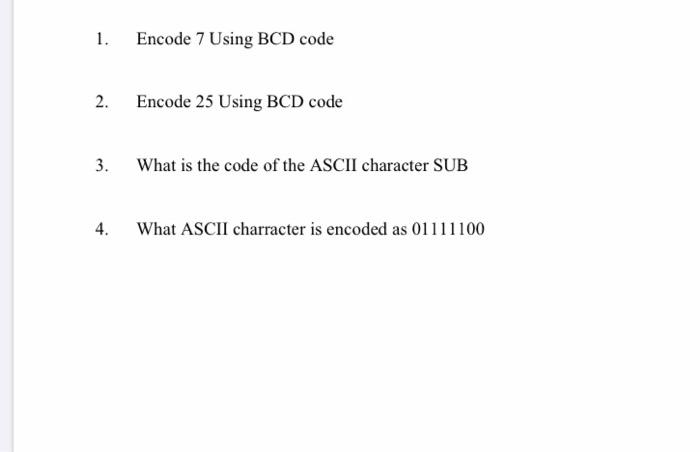 Solved 1. Encode 7 Using BCD code 2. Encode 25 Using BCD | Chegg.com