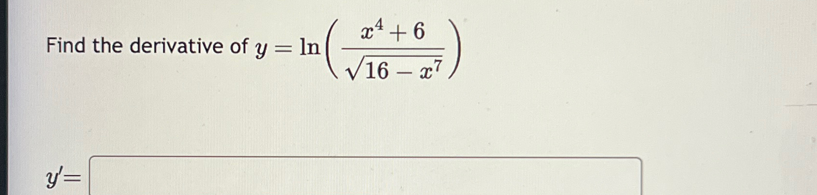 Solved Find the derivative of y=ln(x4+616-x72)y'= | Chegg.com