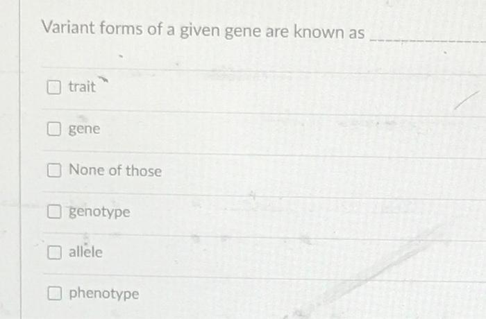 Solved Variant forms of a given gene are known as trait gene | Chegg.com