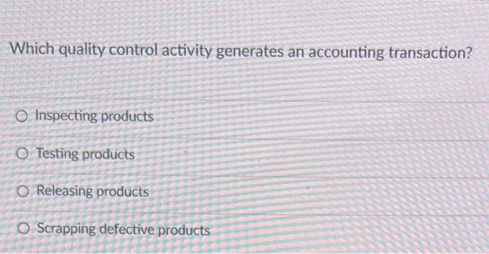 Solved Which quality control activity generates an | Chegg.com