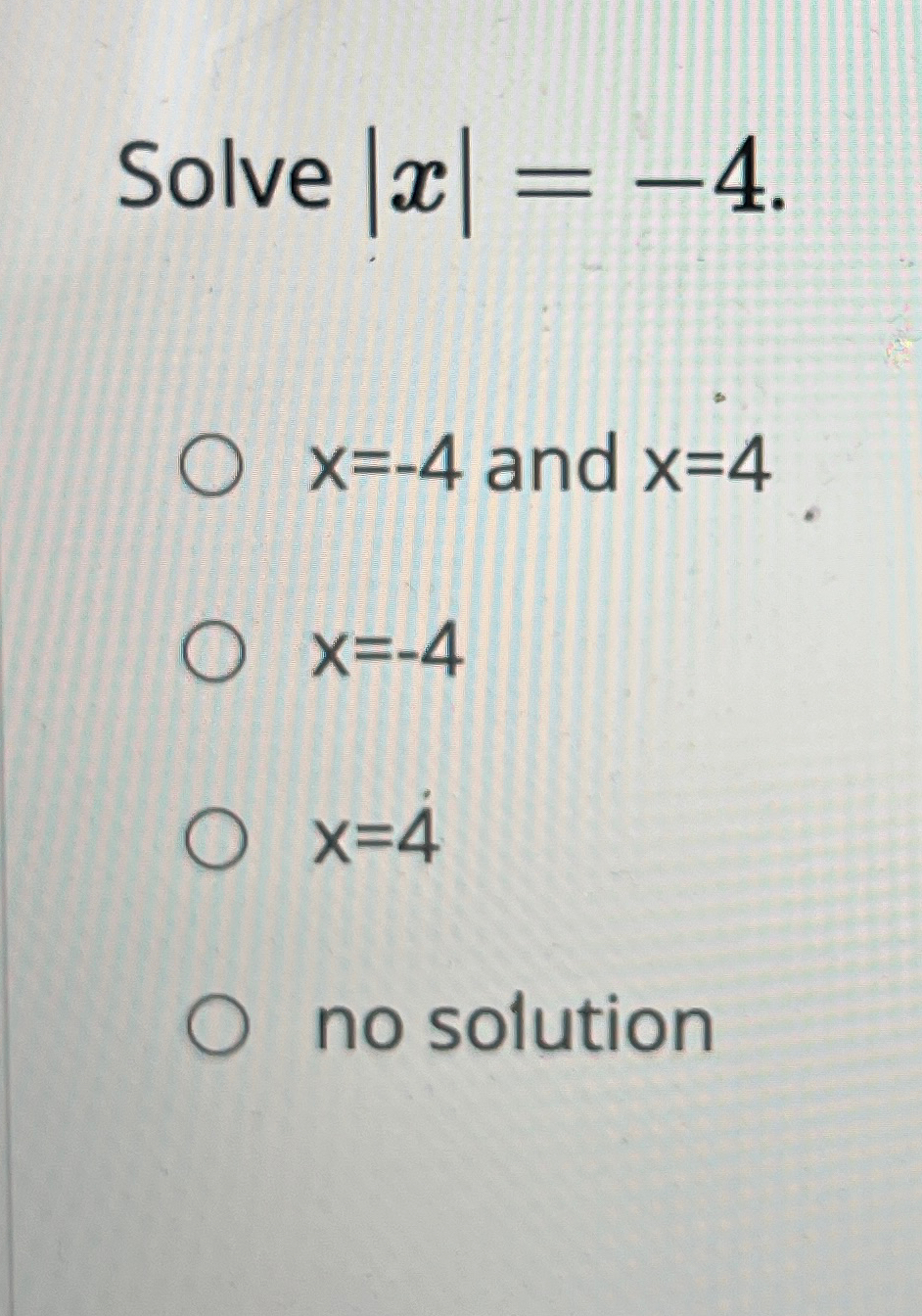 Solved Solve |x|=-4.x=-4 and x=4x=-4x=4no solution | Chegg.com Solved Solve |x|=-4.x=-4 and x=4x=-4x=4no solution | Chegg.com