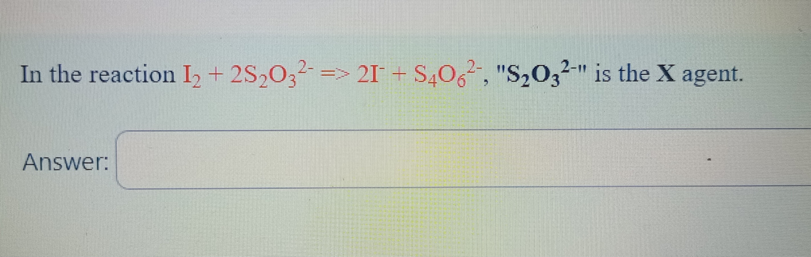 Solved In the reaction I2+2S2O32-=>2I-+S4O62-, " S2O32-1 ﻿is | Chegg.com