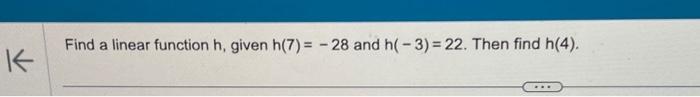 Solved K Find a linear function h, given h(7) = -28 and | Chegg.com