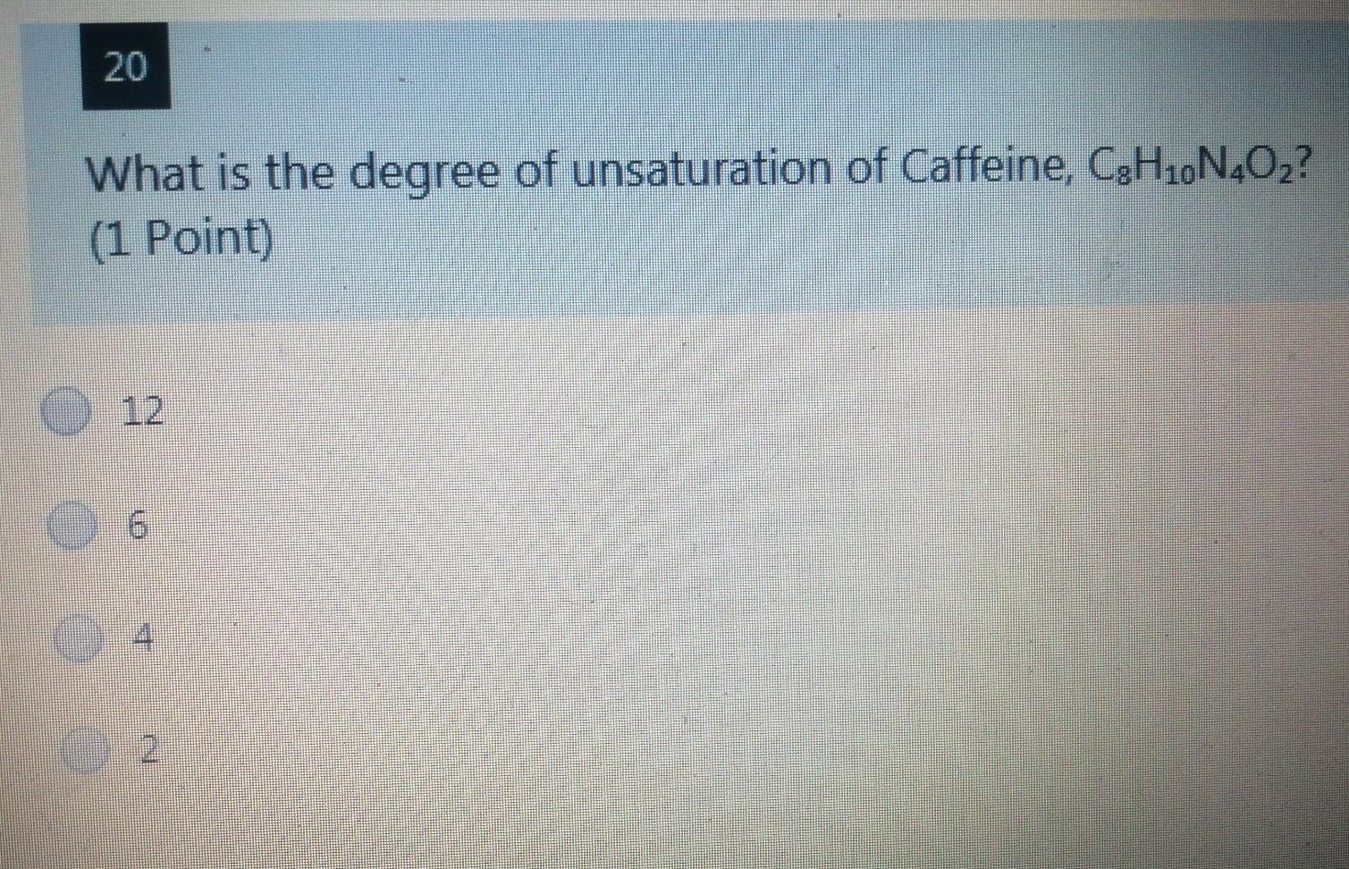 Solved 20 What is the degree of unsaturation of Caffeine, | Chegg.com