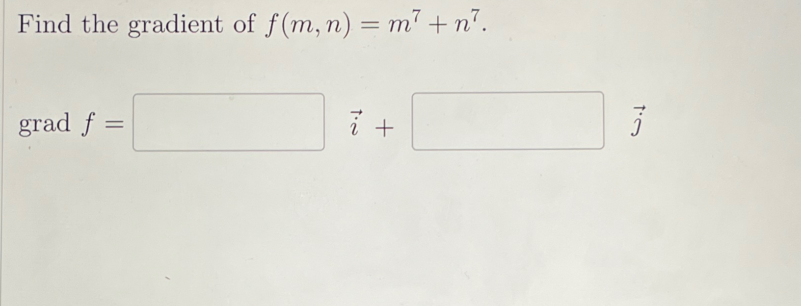 Solved Find the gradient of f(m,n)=m7+n7.gradf= ﻿vec(i)+ | Chegg.com