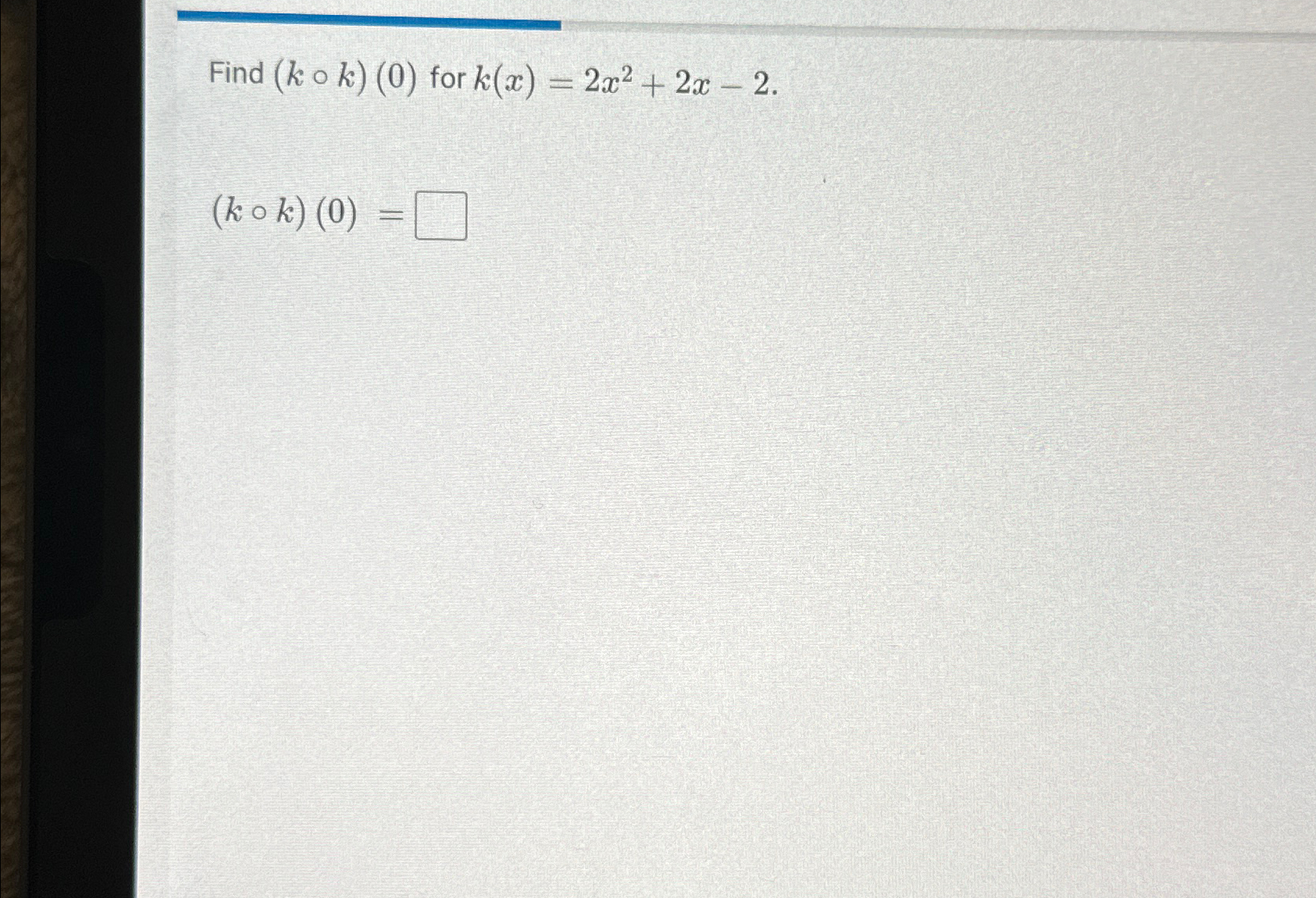 Solved Find (k@k)(0) ﻿for k(x)=2x2+2x-2.(k@k)(0)= | Chegg.com