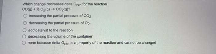 Solved Which change decreases delta Grxn for the reaction | Chegg.com