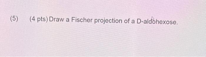 Solved (5) (4 pts) Draw a Fischer projection of a | Chegg.com