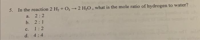Solved 5. In the reaction 2H2+O2→2H2O, what is the mole | Chegg.com