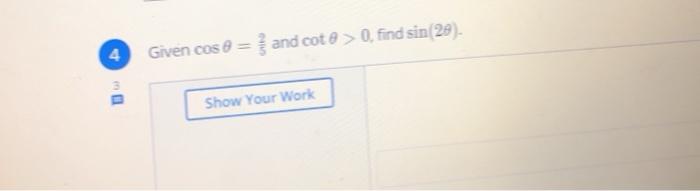 Solved 4 Given cos9 = and cote > 0, find sin(28) Show Your | Chegg.com