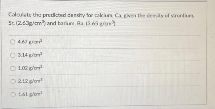 Solved Calculate the predicted density for calcium, Ca, | Chegg.com