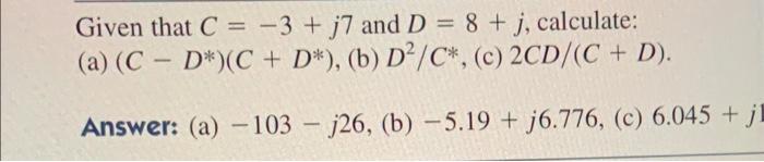 Solved Given that C=−3+j7 and D=8+j, calculate: (a) | Chegg.com