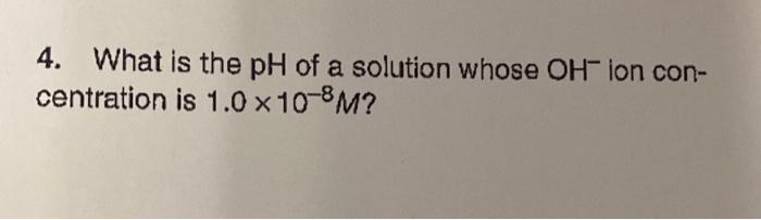 Solved 4. What is the pH of a solution whose OH−ion | Chegg.com