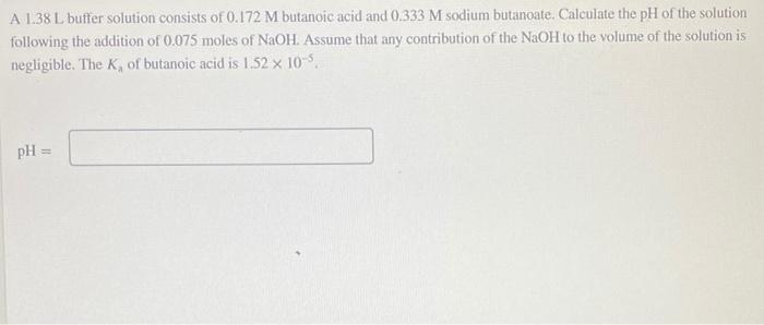 Solved A 1.38 L buffer solution consists of 0.172 M butanoic | Chegg.com