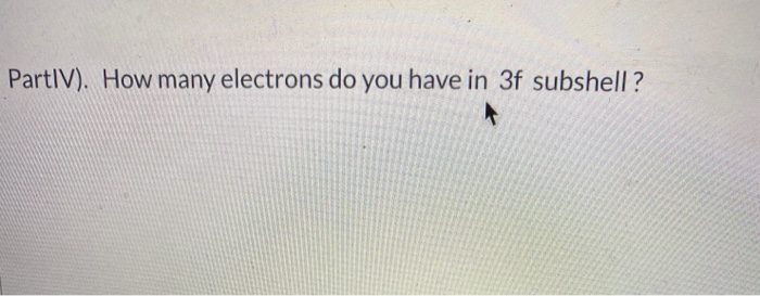 Solved Partly). How many electrons do you have in 3f | Chegg.com