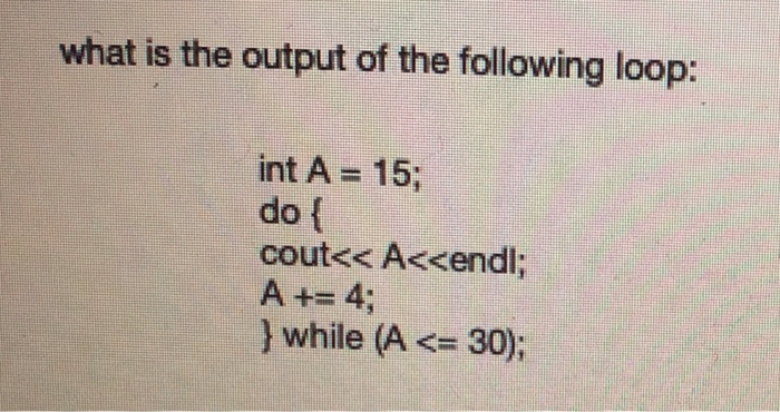 Solved what is the output of the following loop: int A = 15; | Chegg.com