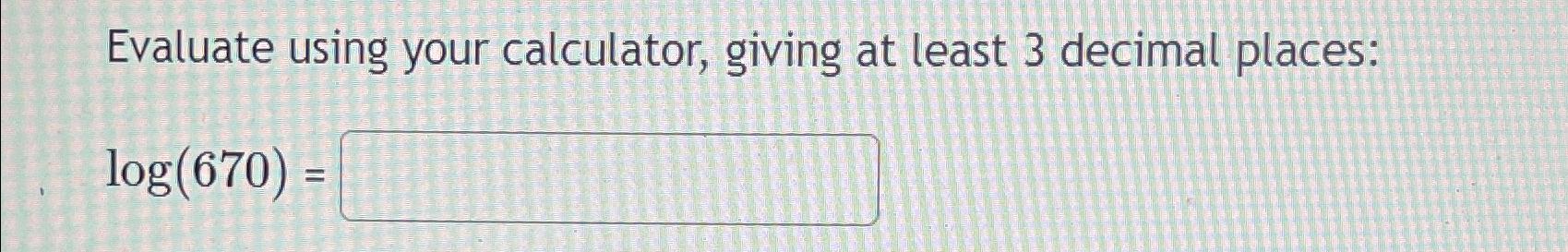 Solved Evaluate using your calculator, giving at least 3 | Chegg.com