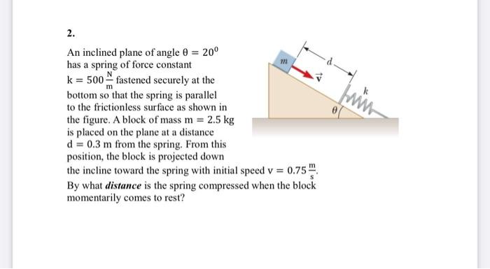 Solved 2. An inclined plane of angle θ=20∘ has a spring of | Chegg.com