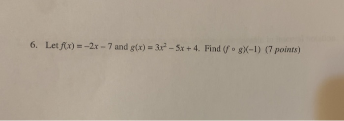 Solved 6. Let f(x) = -2x - 7 and g(x) = 3x2 – 5x + 4. Find | Chegg.com