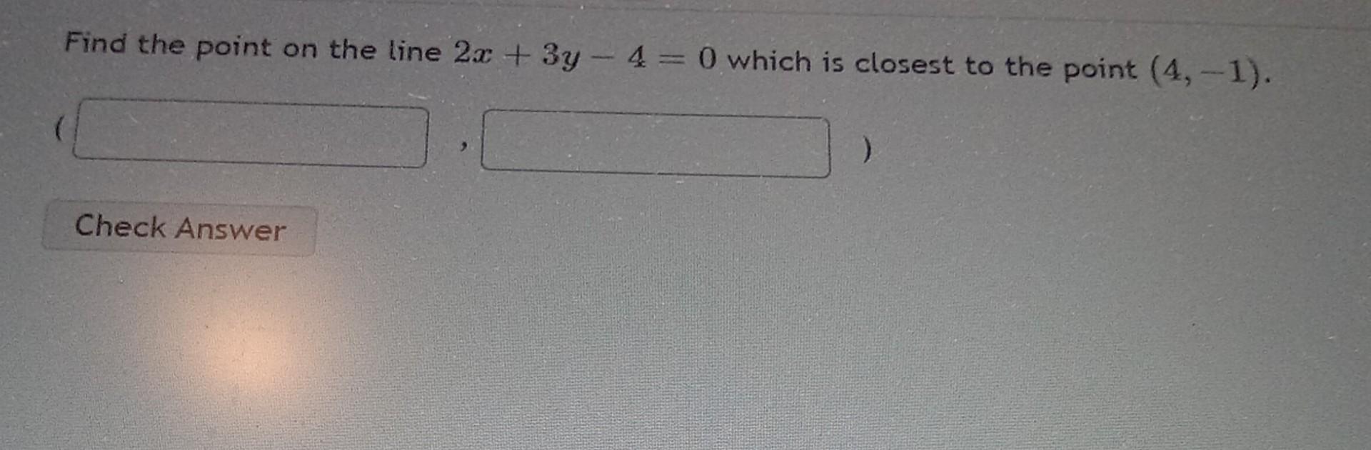 Solved Find the point on the line 2x+3y−4=0 which is closest | Chegg.com