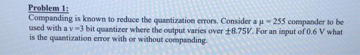 Solved Problem 1: Companding is known to reduce the | Chegg.com