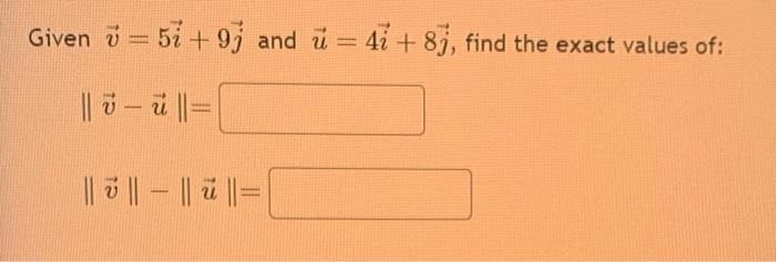 Solved Given v=5i+9j and u=4i+8j, find the exact values of: | Chegg.com
