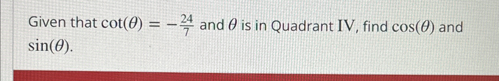 Solved Given that cot(θ)=-247 ﻿and θ ﻿is in Quadrant IV, | Chegg.com