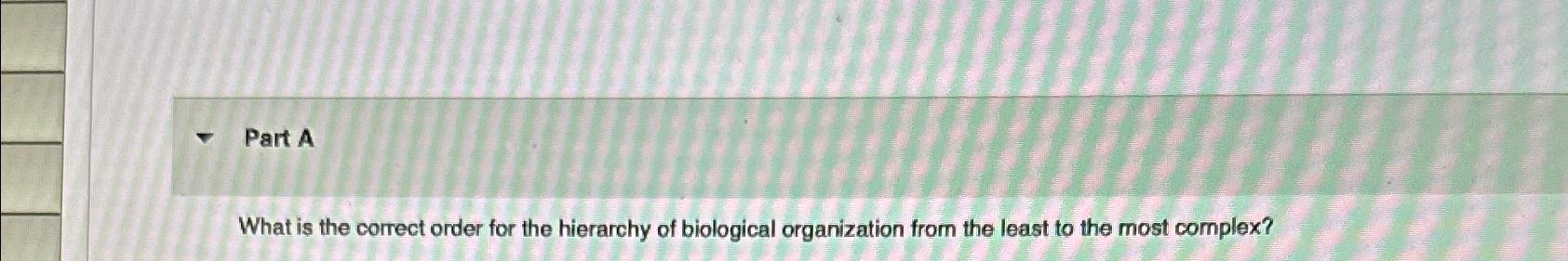 Solved Part AWhat is the correct order for the hierarchy of | Chegg.com