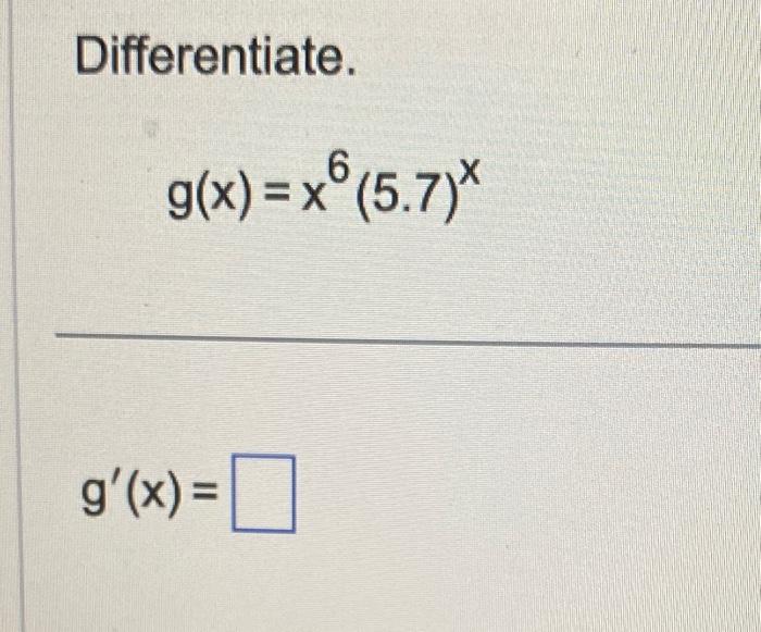 Solved Differentiate. g(x)=x6(5.7)x g′(x)= | Chegg.com