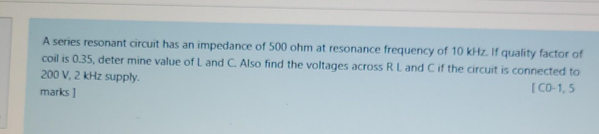 Solved A series resonant circuit has an impedance of 500 ohm | Chegg.com
