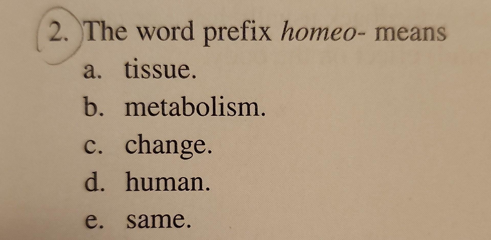 Solved 2. The word prefix homeo-means a. tissue. b. | Chegg.com