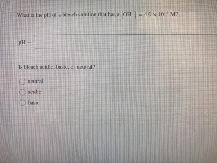 Solved What is the pH of a bleach solution that has a [OH-] | Chegg.com