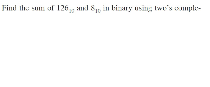 Solved Find the sum of 12610 ﻿and 810 ﻿in binary using two's | Chegg.com