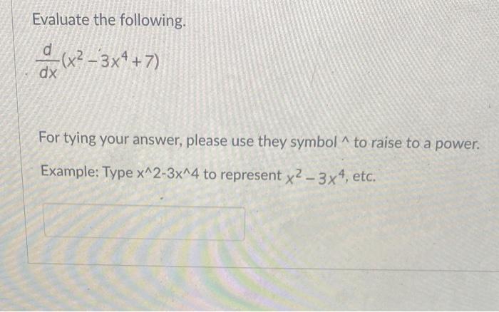 Solved Evaluate the following. d -(x²-3x4+7) dx For tying | Chegg.com