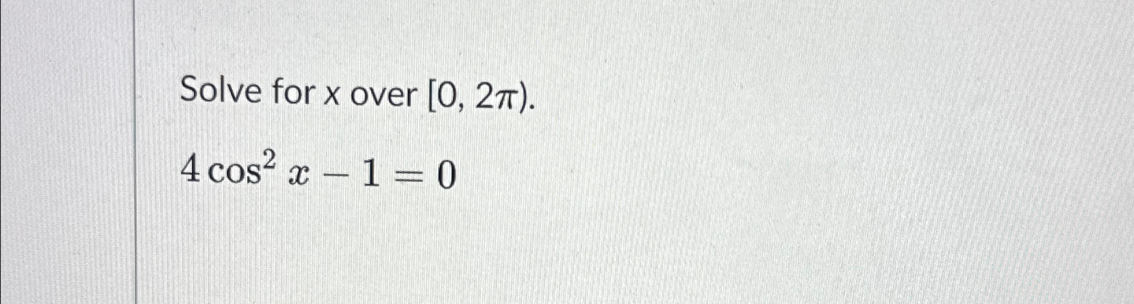 Solved Solve for x ﻿over [0,2π).4cos2x-1=0 | Chegg.com