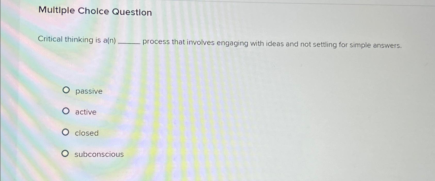 Solved Multiple Cholce QuestionCritical thinking is a(n) | Chegg.com