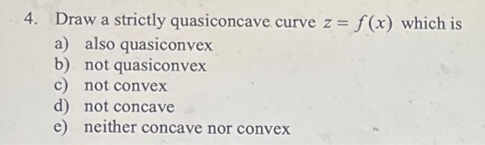 Solved 4. Draw a strictly quasiconcave curve z = f(x) which | Chegg.com