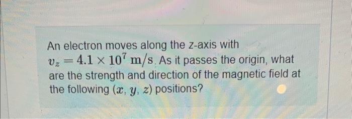 Solved An electron moves along the z-axis with vz=4.1×107 | Chegg.com
