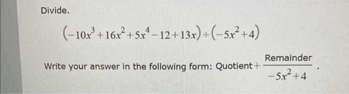 Solved Divide. (−10x3+16x2+5x4−12+13x)÷(−5x2+4) Write your | Chegg.com