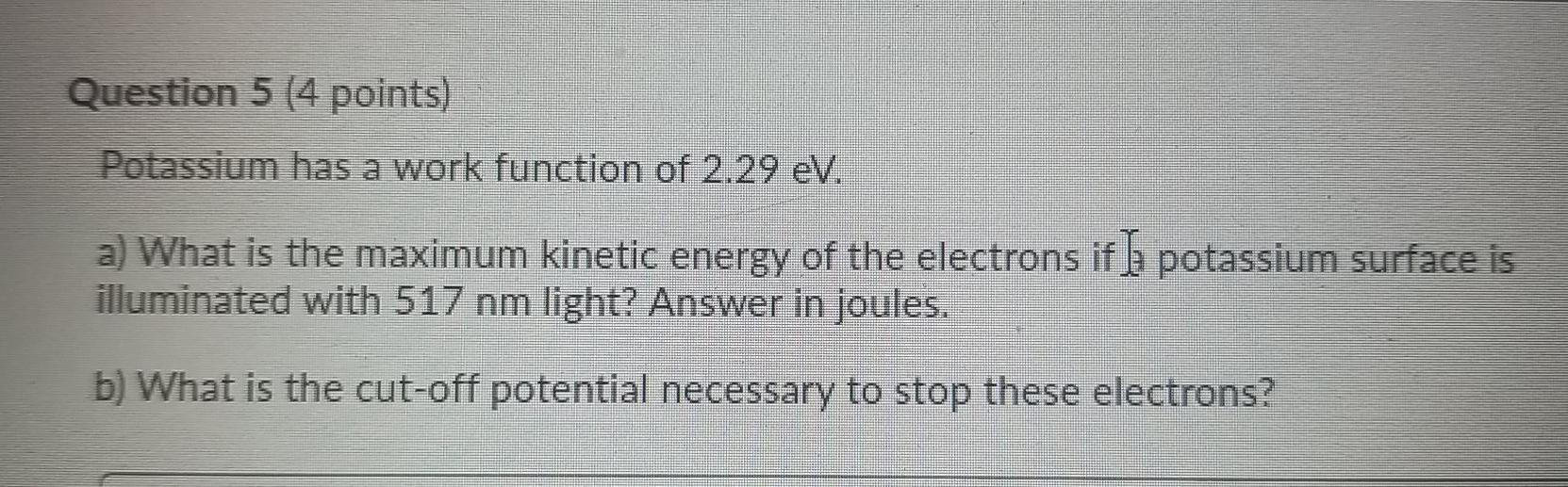 Solved Question 5 (4 points) Potassium has a work function | Chegg.com