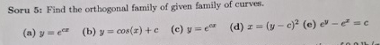 Solved Soru 5: Find the orthogonal family of given family of | Chegg.com