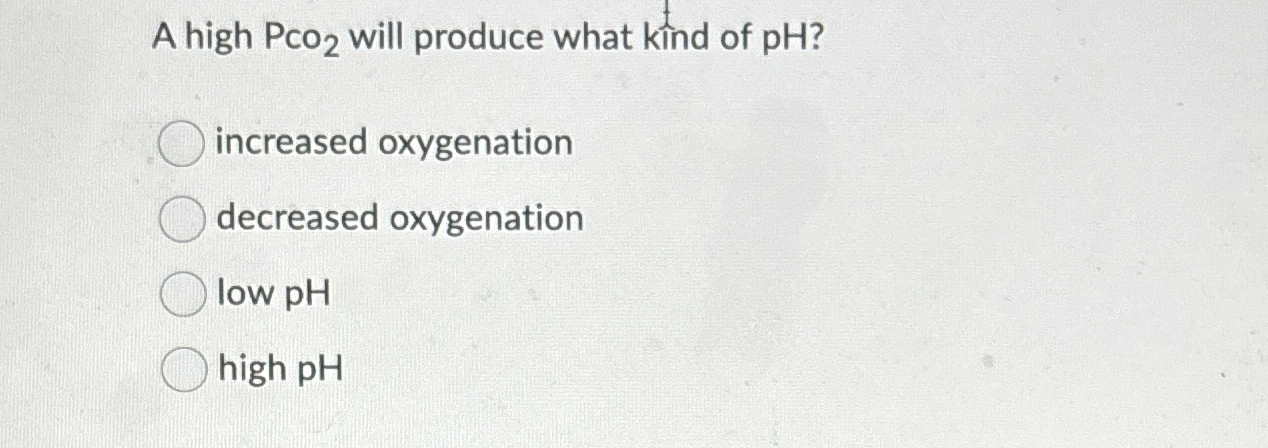 Solved A high PcO2 ﻿will produce what kind of pH ?increased | Chegg.com