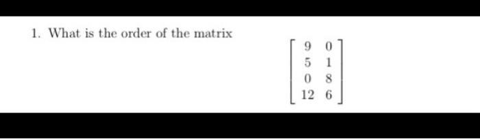 Solved 1. What is the order of the matrix ⎣⎡950120186⎦⎤ | Chegg.com