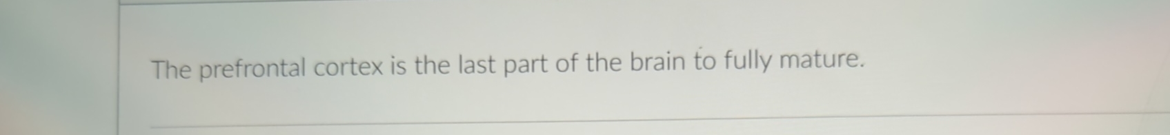 Solved The prefrontal cortex is the last part of the brain | Chegg.com